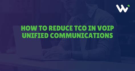 How To Reduce TCO In VoIP Unified Communications