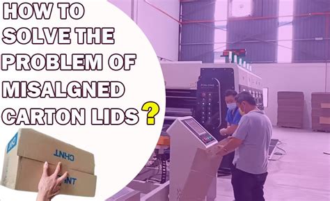 How To Solve The Problem Of Misaligned Carton Lids