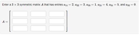 solved enter a 3 x 3 symmetric matrix a that has entries a11