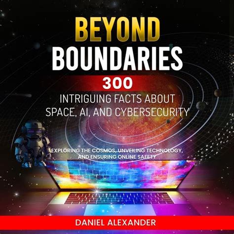 Beyond Boundaries 300 Intriguing Facts About Space Ai And Cybersecurity Exploring The Cosmos