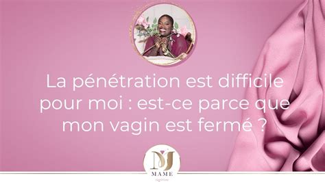La Pénétration Est Difficile Pour Moi Est Ce Parce Que Mon Vagin Est