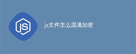Js文件怎么混淆加密 叮当号