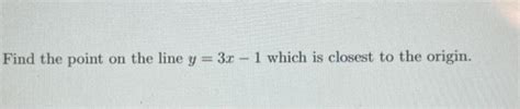 Solved Find The Point On The Line Y3x−1 Which Is Closest To