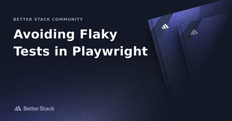 Avoiding Flaky Tests In Playwright Better Stack Community