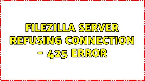 Filezilla Server Refusing Connection 425 Error Youtube