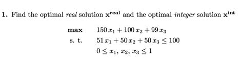 solved 1 find the optimal real solution xreal and the