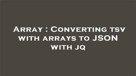 Array Converting Tsv With Arrays To Json With Jq Youtube
