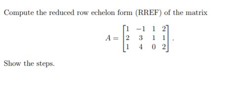 Solved Compute the reduced row echelon form (RREF) of the | Chegg.com