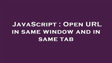 Javascript Open Url In Same Window And In Same Tab Youtube