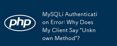 Mysqli Authentication Error Why Does My Client Say Unknown Method