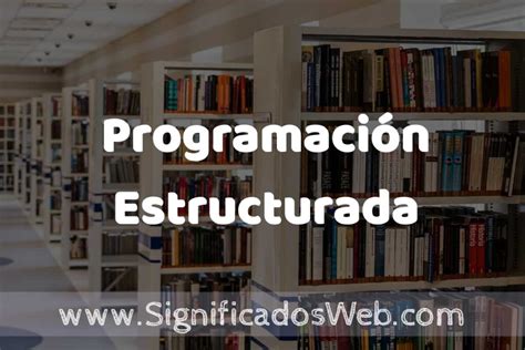 Concepto De Programación Estructurada ️ Significado Y Definición