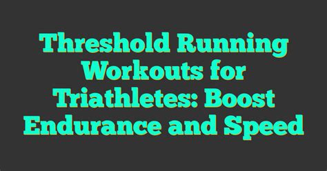Threshold Running Workouts For Triathletes Boost Endurance And Speed