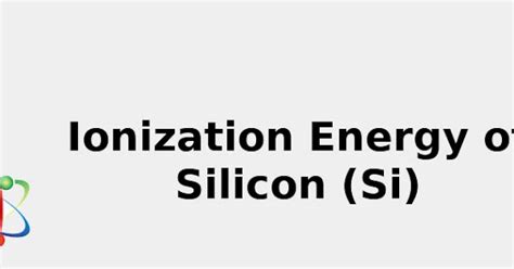 2022 ☢️ Ionization Energy Of Silicon Si And State Uses Discovery