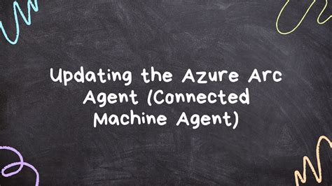 Updating The Azure Arc Agent Connected Machine Agent