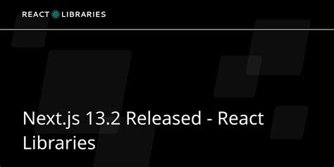 next js 13 2 released react libraries