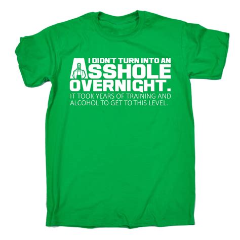 I Didnt Turn Into An Asshole Overnight T Shirt Tee Rude Funny Birthday