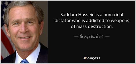 George W Bush Quote Saddam Hussein Is A Homicidal Dictator Who Is