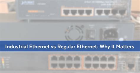 Industrial Ethernet Vs Regular Ethernet Why It Matters