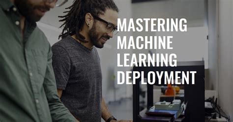 Mastering Machine Learning Model Deployment A Comprehensive Guide With