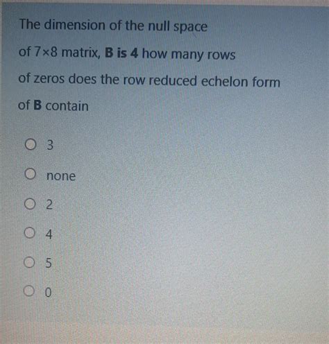 Solved The Dimension Of The Null Space Of 7x8 Matrix B Is 4