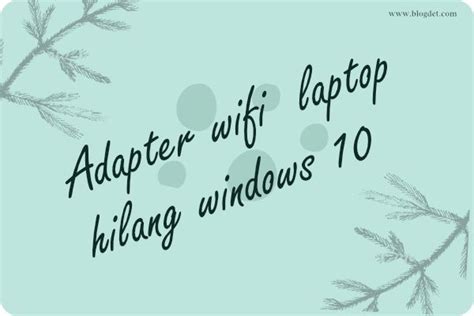 Adapter Wifi Laptop Hilang Windows 10 Cara Mengatasi Driver Wifi