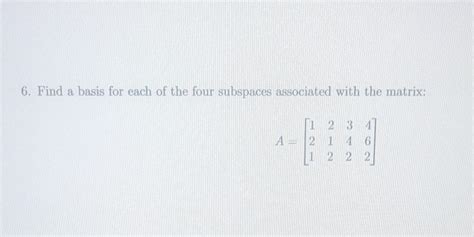 Solved 6 Find A Basis For Each Of The Four Subspaces