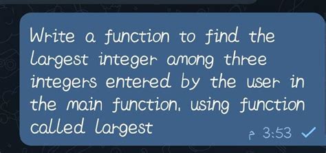 Solved Write A Function To Find The Largest Integer Among Chegg Com