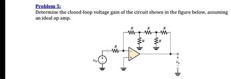 Problem 5 Determine The Closed Loop Voltage Gain Of The Circuit Shown In The Figure Below