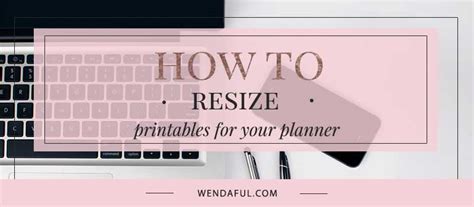 How To Resize Printables To Fit Your Planner Wendaful Planning Planners Productivity