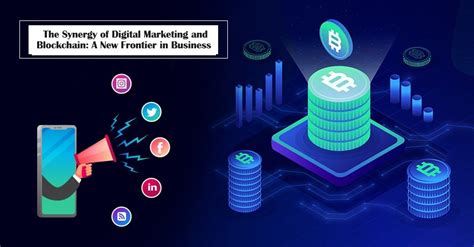 The Synergy Of Digital Marketing And Blockchain A New Frontier In Business