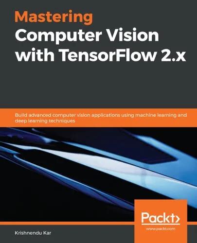 Mastering Computer Vision with TensorFlow 2.x: Build advanced computer vision applications using ...