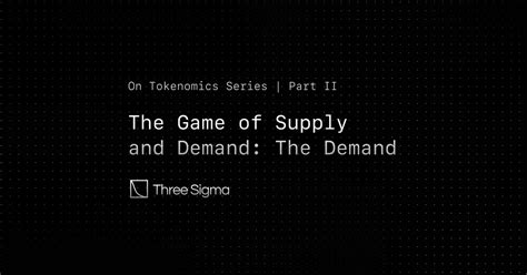 On Tokenomics Series Part Ii The Game Of Supply And Demand The Demand Three Sigma Blog