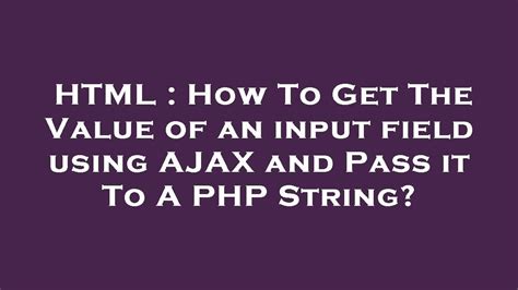 Html How To Get The Value Of An Input Field Using Ajax And Pass It To A Php String Youtube