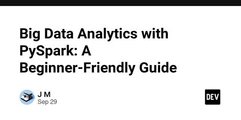 Big Data Analytics With Pyspark A Beginner Friendly Guide Dev Community