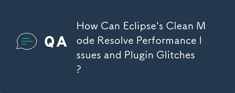 Eclipse 的 Clean 模式如何解決效能問題和外掛程式故障? Java教程 Php中文網 Eclipse 的 Clean 模式如何解決效能問題和外掛程式故障? Java教程 Php中文網
