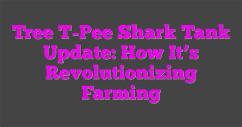 Tree T Pee Shark Tank Update How It S Revolutionizing Farming