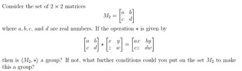 solved consider the set of 2x2 matrices m2 [a b c d] where a b c