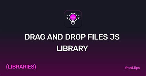 drag and drop files js library frontend development tips