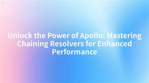 unlock the power of apollo mastering chaining resolvers for enhanced