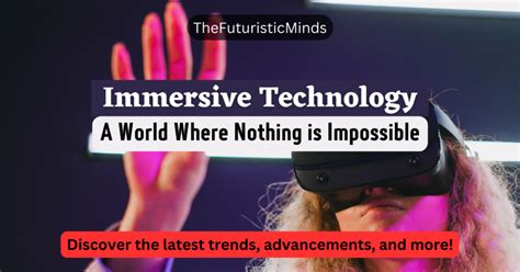 immersive technology full guide the rise of a virtual world