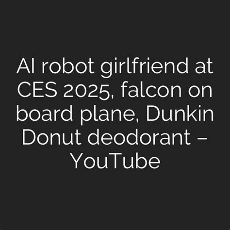 Ai Robot Girlfriend At Ces 2025 Falcon On Board Plane Dunkin Donut