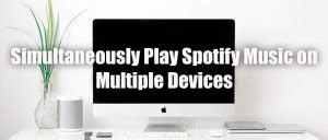 3 Methods To Simultaneously Play Spotify Music On Multiple Devices
