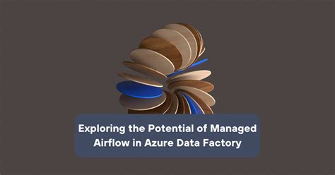 Exploring The Potential Of Managed Airflow In Azure Data Factory