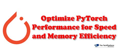 Optimize PyTorch Performance For Speed And Memory Efficiency
