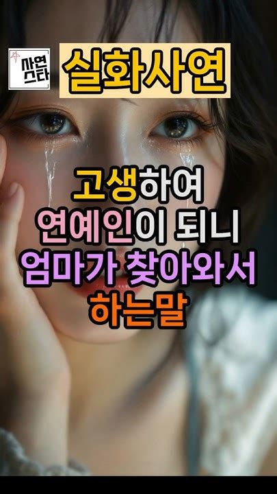 힘들게 연예인이 되고 성공하니 엄마가 찾아와서 하는말 Youtube