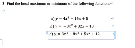 Solved Find The Local Maximum Or Minimum Of The Following Chegg