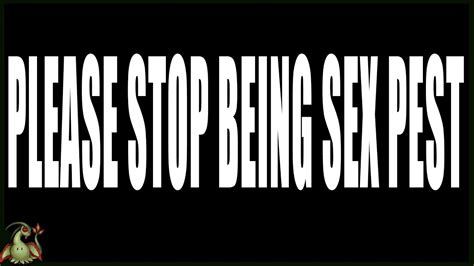 Please Stop Being Sex Pest YouTube