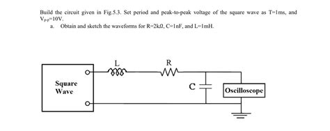 solved build the circuit given in fig 5 3 set period and peak to peak voltage of the square