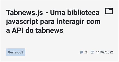 Tabnewsjs Uma Biblioteca Javascript Para Interagir Com A Api Do Tabnews · Gustavo33 · Tabnews