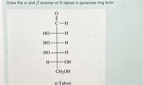 Solved Draw the a and 3 anomer of D-talose in pyranose ring | Chegg.com